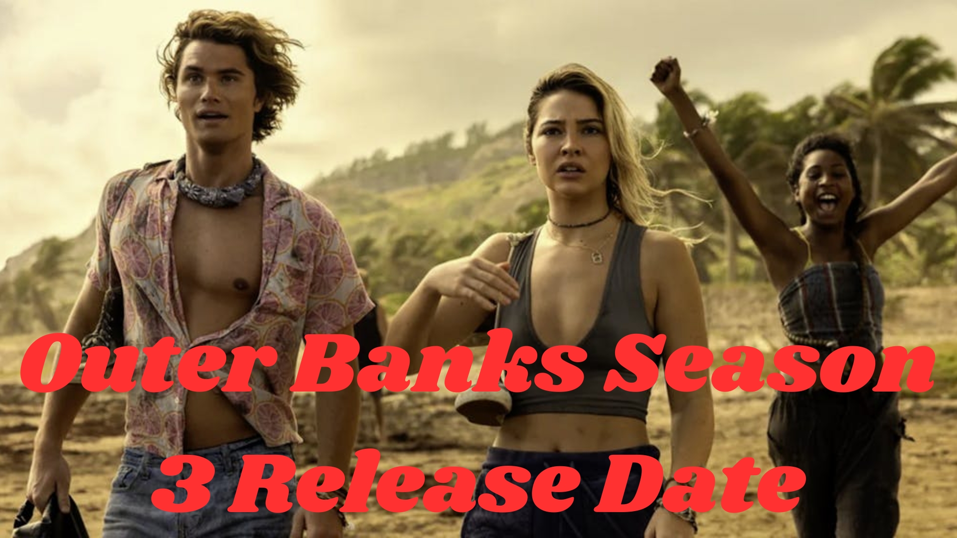 Outer Banks Season 3 Adventure and Drama Continue Release