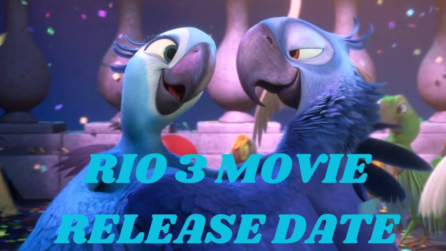 Rio 3 Movie Release Date Announced Get Ready for Adventure!