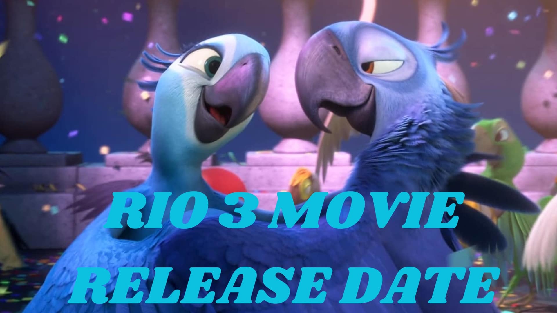Rio 3 Movie Release Date Announced Get Ready for Adventure!